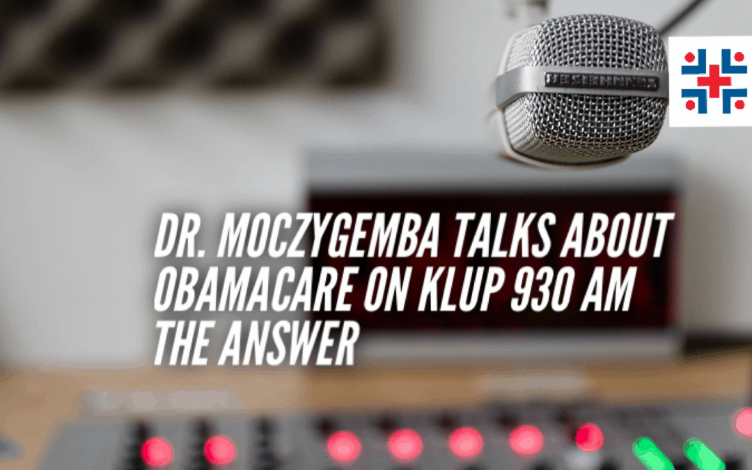 Dr. Moczygemba Talks About Obamacare on KLUP 930AM, "The Answer ...